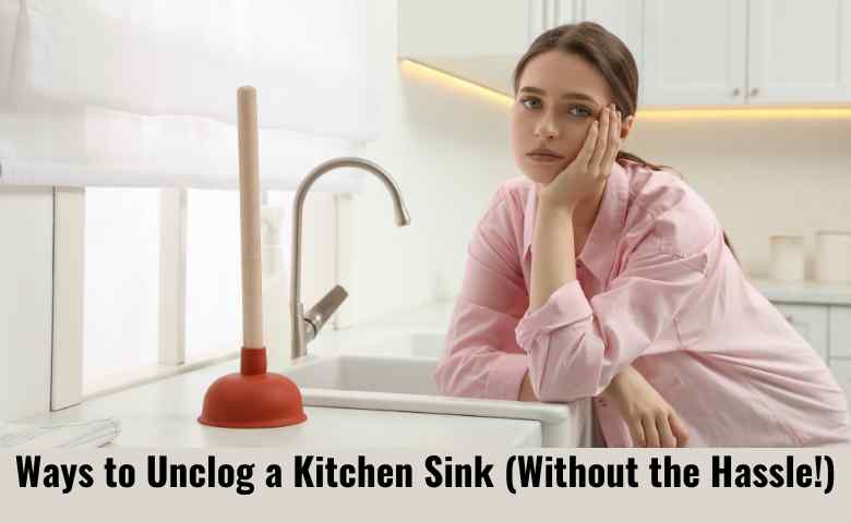 Ways to Unclog a Kitchen Sink (Without the Hassle!)