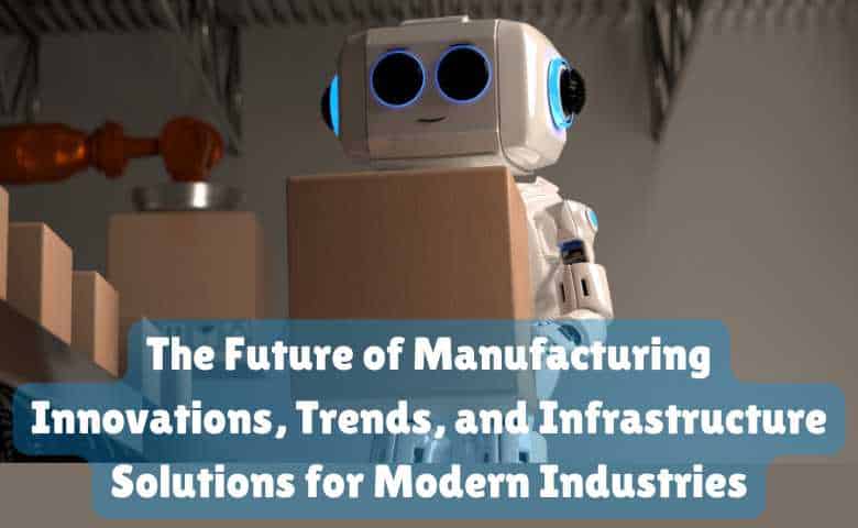 The Future of Manufacturing: Innovations, Trends, and Infrastructure ...
