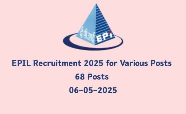 EPIL Recruitment 2025 for Various Posts | 68 Posts | 06-05-2025