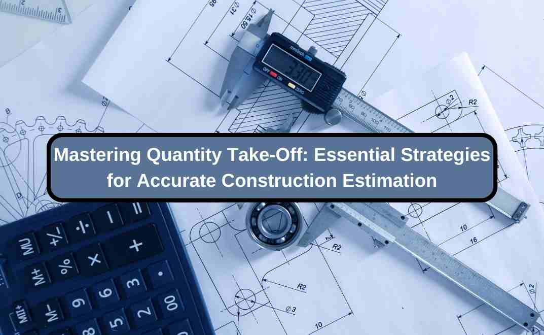 Mastering Quantity Take-Off for Accurate Estimation