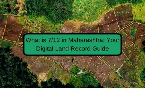 What is 7/12 in Maharashtra: Your Digital Land Record Guide