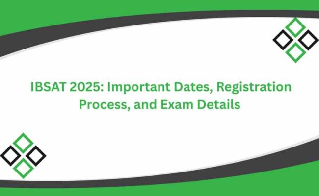 IBSAT 2025: Important Dates, Registration Process, and Exam Details